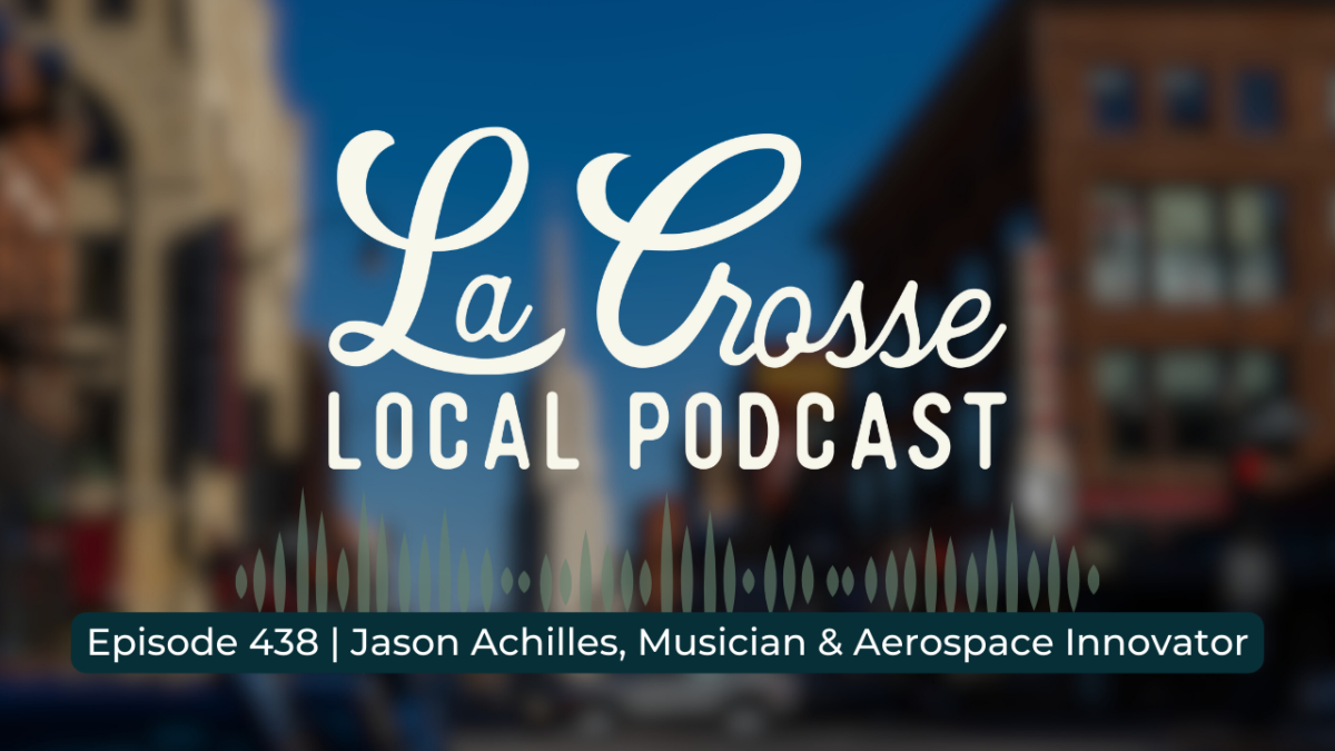 E. 438 Jason Achilles | Musician & Aerospace Innovator | La Crosse Local