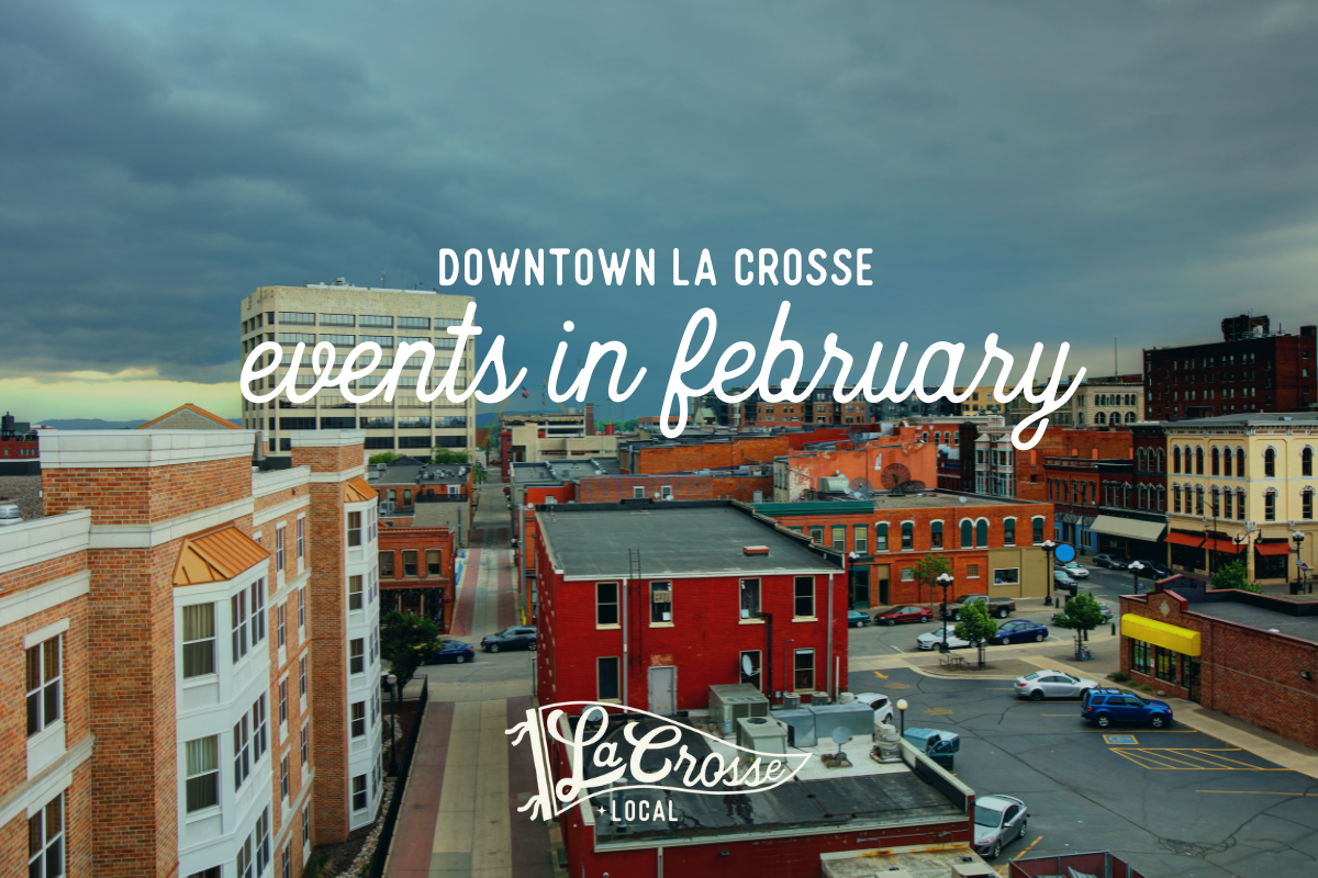 Downtown La Crosse Events in February | La Crosse Local